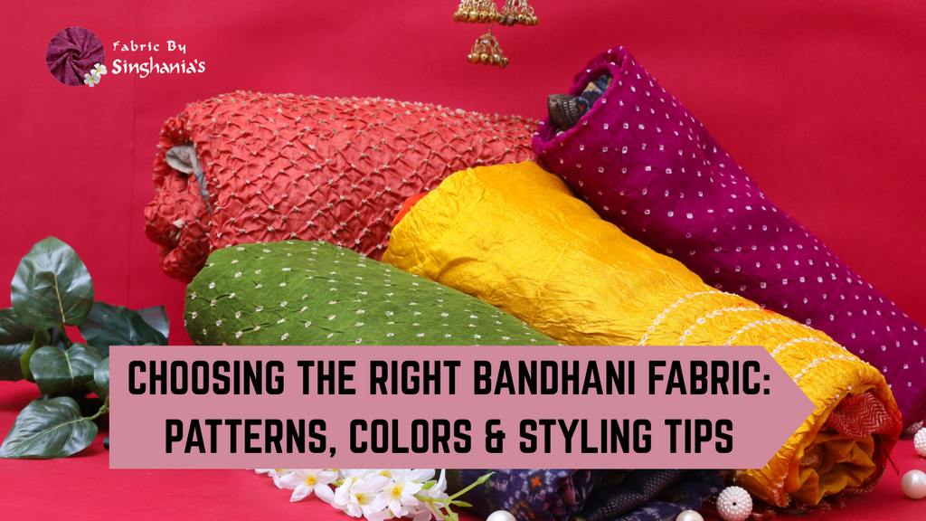 Choosing the Right Bandhani Fabric: Patterns, Colors & Styling Tips
